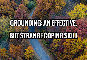 Grounding: An Effective, But Strange Coping Skill
